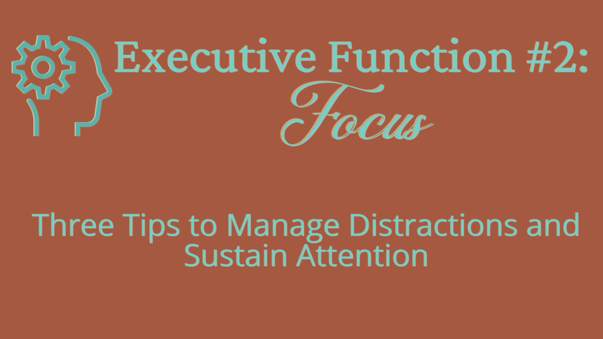 Executive Function #2: Focus - Three Tips to Manage Distractions and ...
